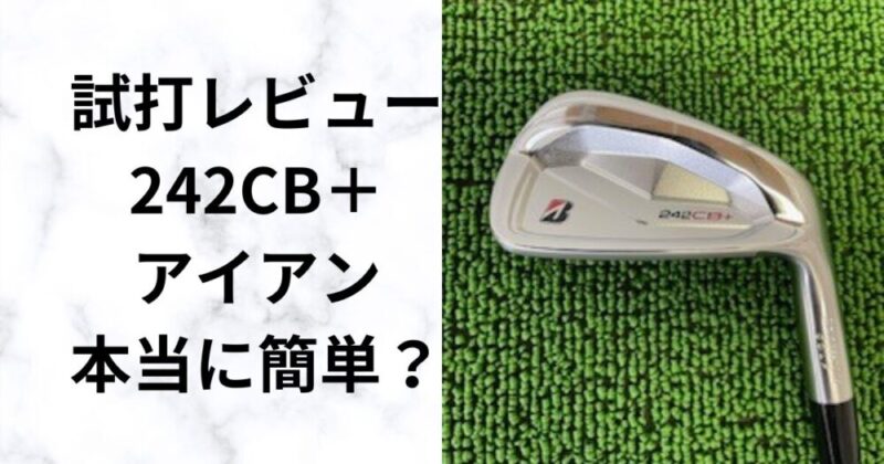 【試打レビュー】242CB＋アイアン やさしさと飛びの軟鉄鍛造モデル ブリヂストン | golfer-nao